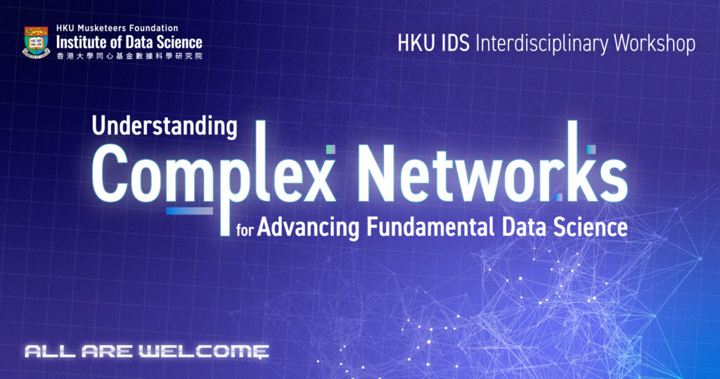 HKU IDS Interdisciplinary Workshop – Understanding Complex Networks for Advancing Fundamental ...