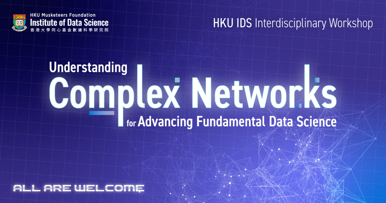 HKU IDS Interdisciplinary Workshop – Understanding Complex Networks for Advancing Fundamental ...
